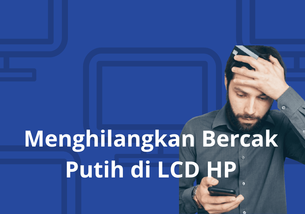 Cara Menghilangkan Bercak Putih di LCD HP dari Ahlinya